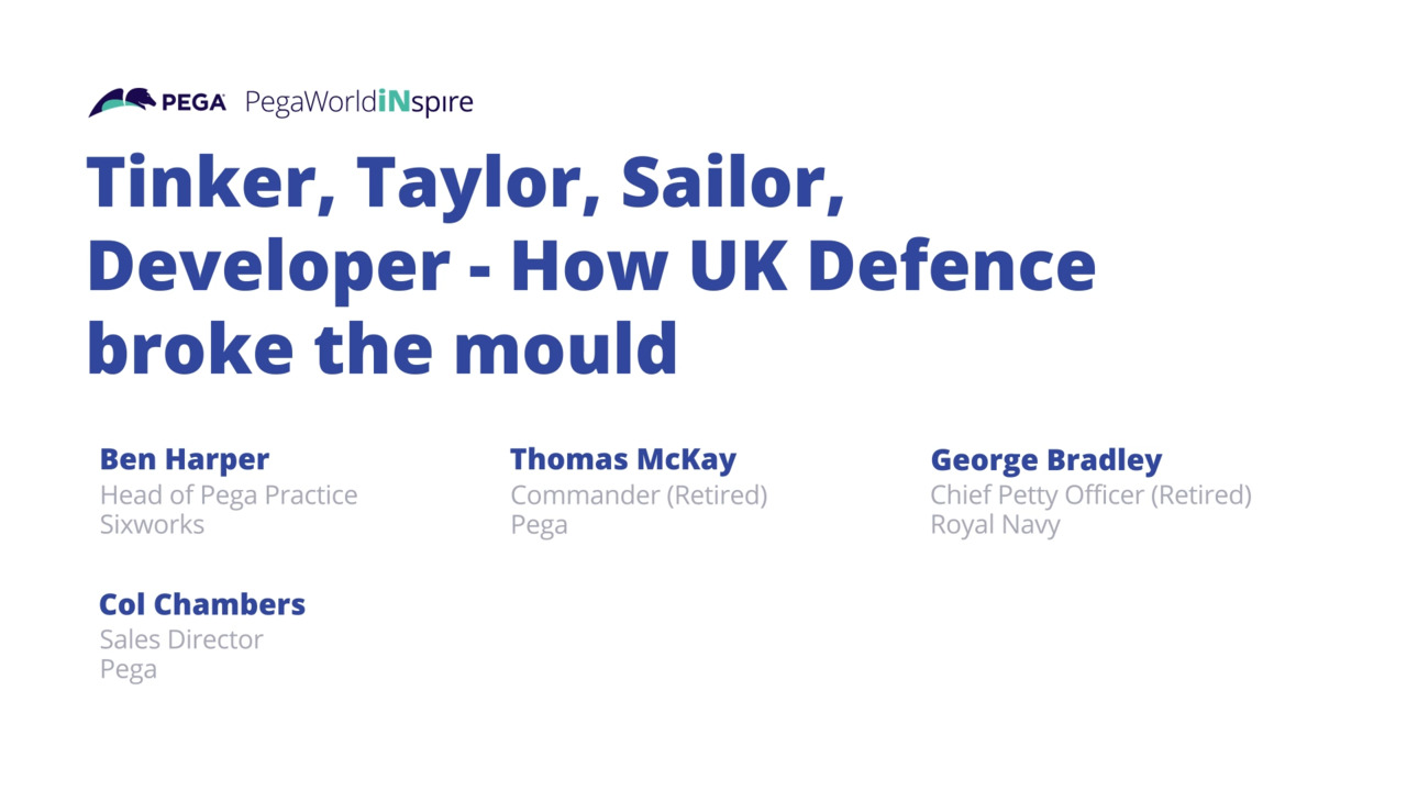 PegaWorld iNspire 2023: Tinker, Taylor, Sailor, Developer - How UK Defence broke the mould | Pega