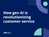 How gen AI is revolutionizing customer service | Pega
