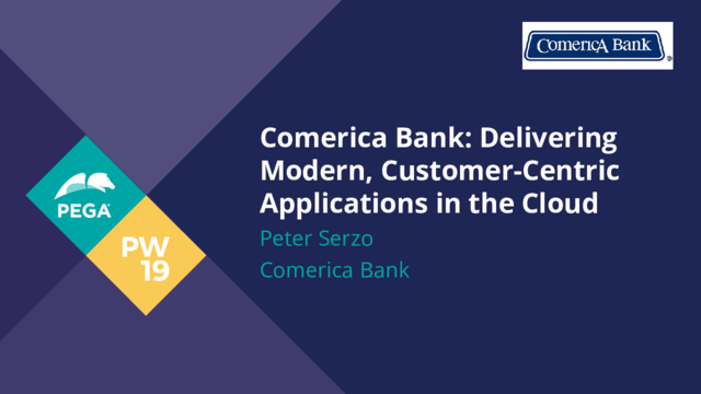 PegaWorld 2019: Comerica Bank: Delivering a Modern, Customer-Centric ...